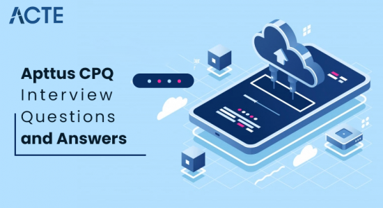 Browse [LATEST] Apttus CPQ Interview Questions and Answers | Updated 2025